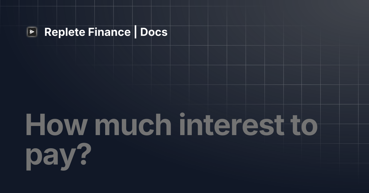How much interest to pay? | Replete Finance | Docs